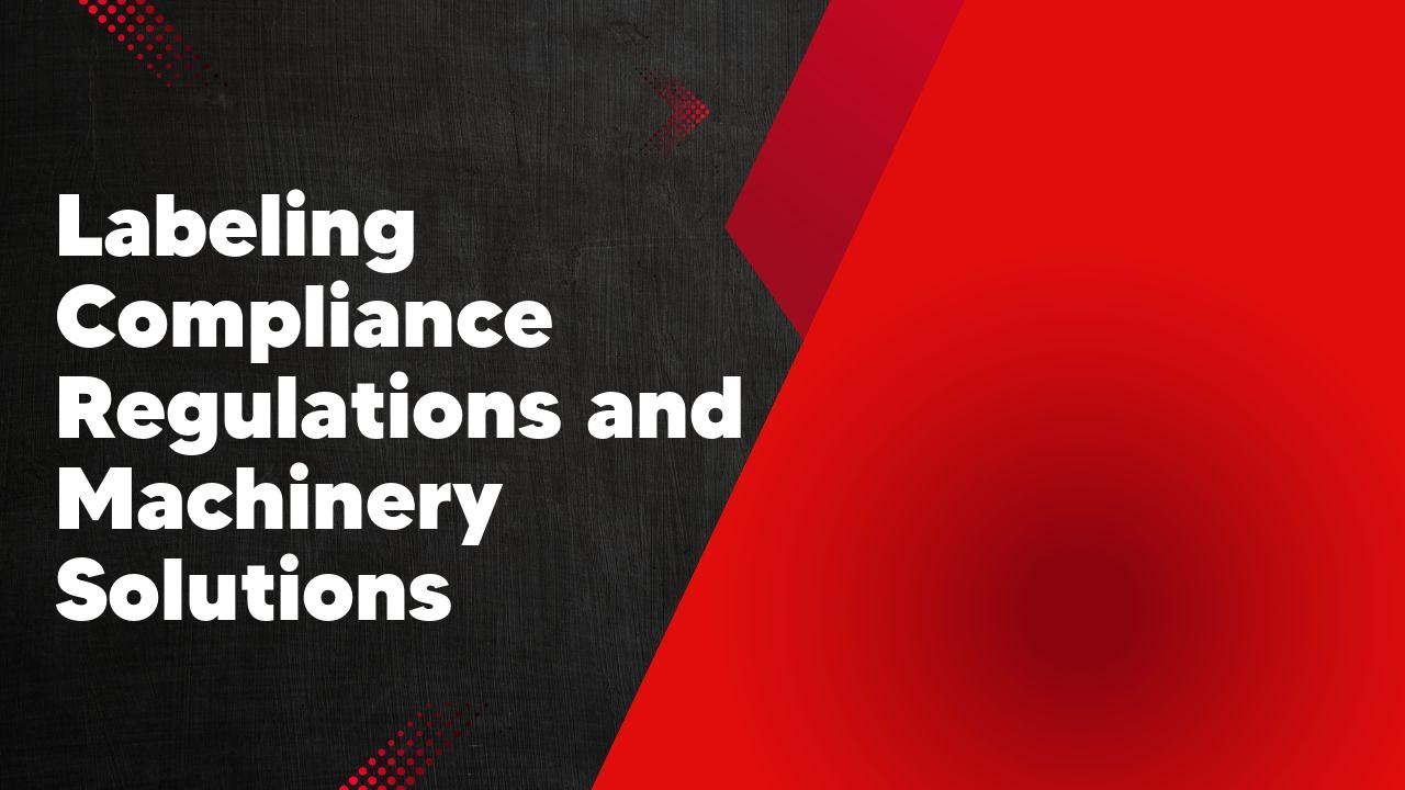 Labeling Compliance Regulations and Machinery Solutions | Machinery ...