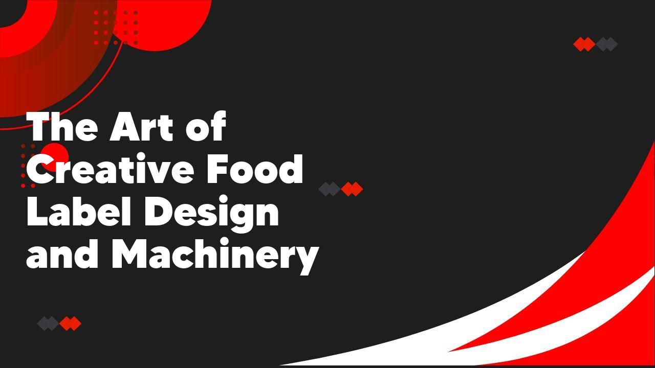 The Art of Creative Food Label Design and Machinery - Machinery.directory