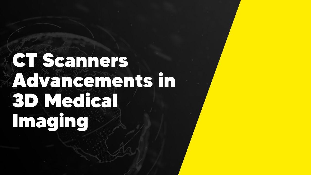CT Scanners Advancements in 3D Medical Imaging | Machinery.directory