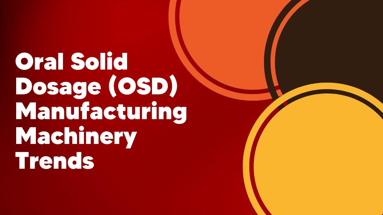 Oral Solid Dosage (OSD) Manufacturing Machinery Trends - Machinery ...
