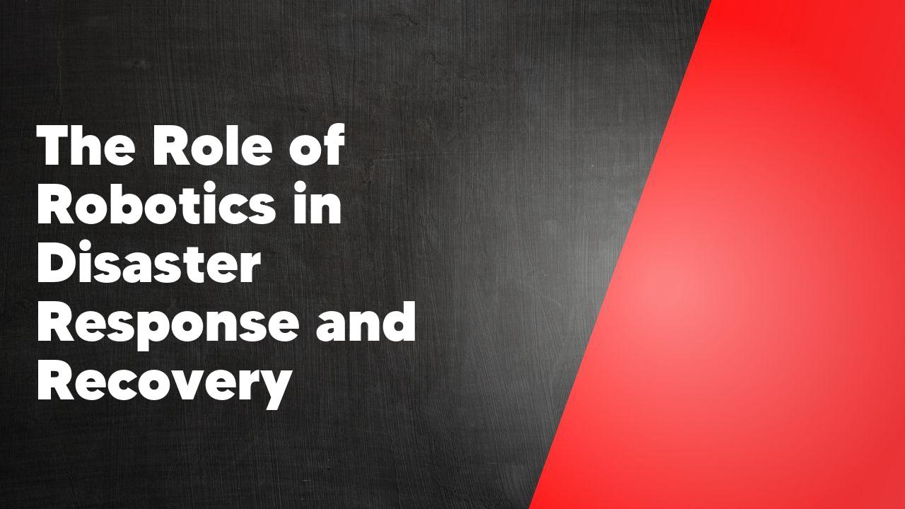 The Role of Robotics in Disaster Response and Recovery | Machinery ...