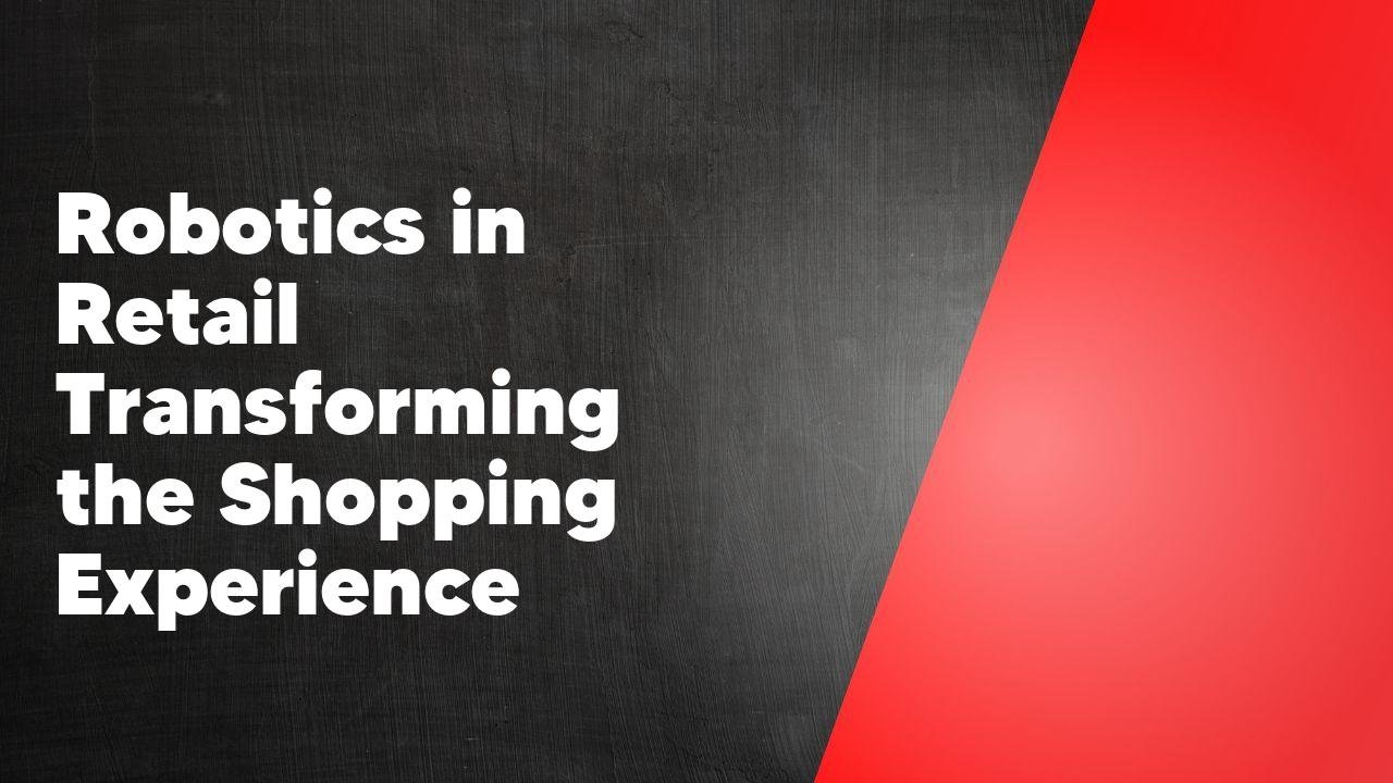 Robotics in Retail Transforming the Shopping Experience - Machinery ...