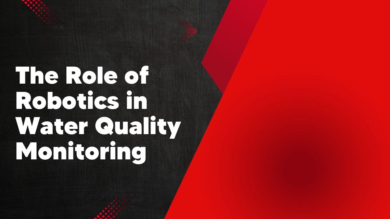 The Role of Robotics in Water Quality Monitoring - Machinery.directory