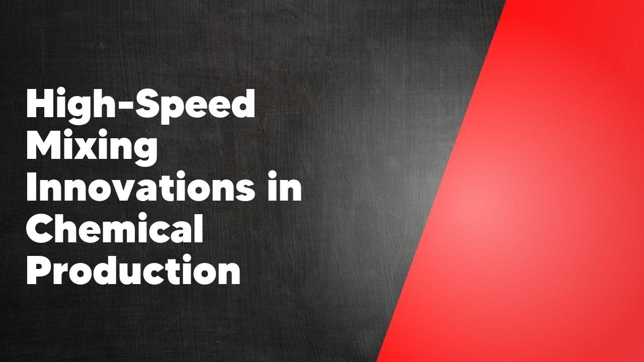 High-Speed Mixing Innovations in Chemical Production - Machinery.directory