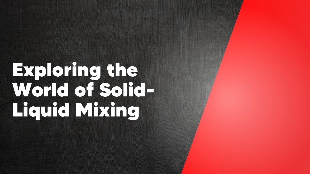 Exploring the World of Solid-Liquid Mixing | Machinery.directory