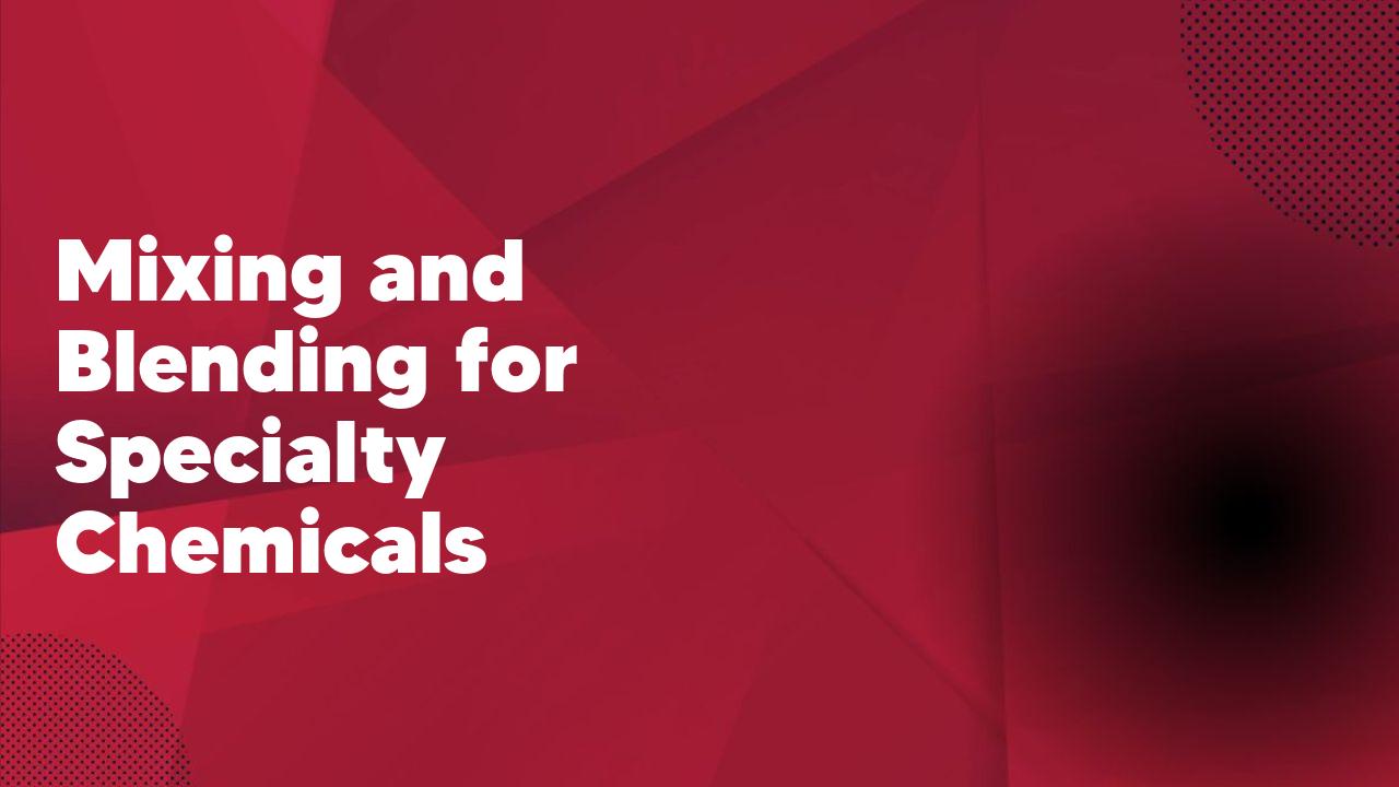 Mixing and Blending for Specialty Chemicals