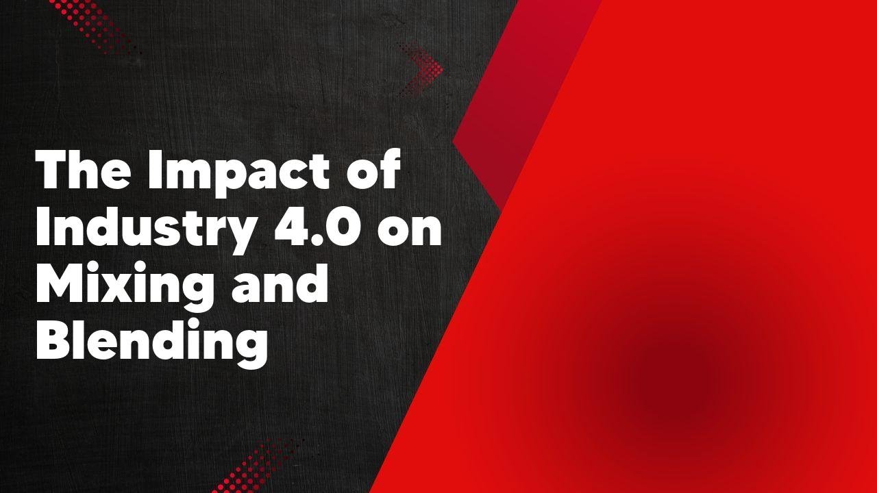 The Impact of Industry 4.0 on Mixing and Blending