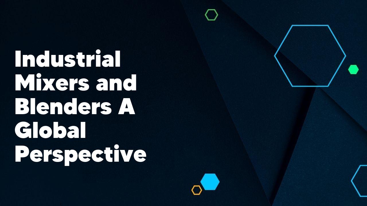 Industrial Mixers and Blenders A Global Perspective - Machinery.directory