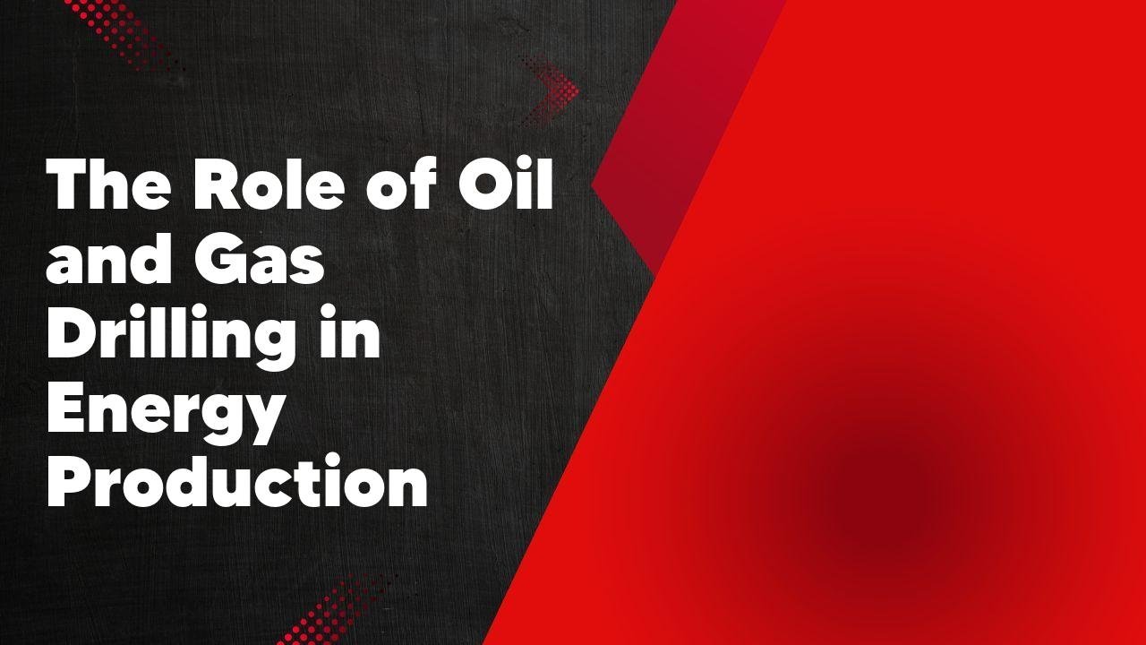 The Role of Oil and Gas Drilling in Energy Production - Machinery.directory