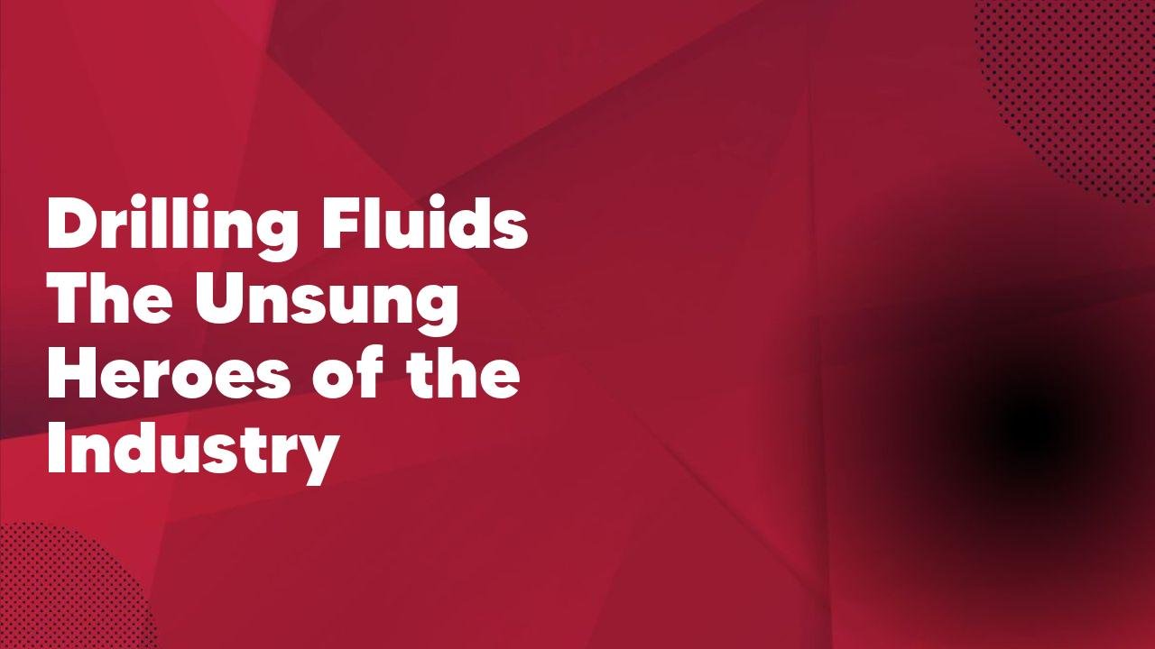 Drilling Fluids The Unsung Heroes of the Industry
