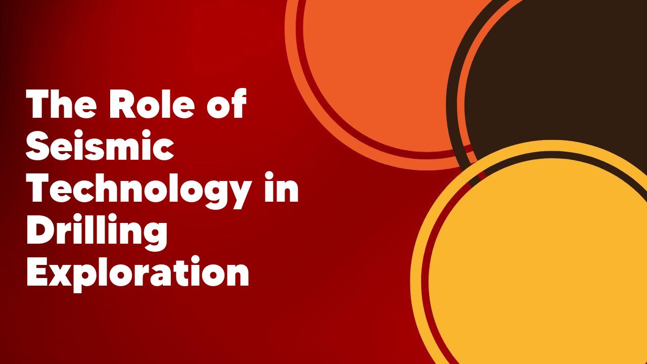 The Role of Seismic Technology in Drilling Exploration | Machinery ...