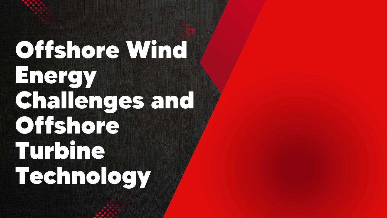 Offshore Wind Energy Challenges and Offshore Turbine Technology ...