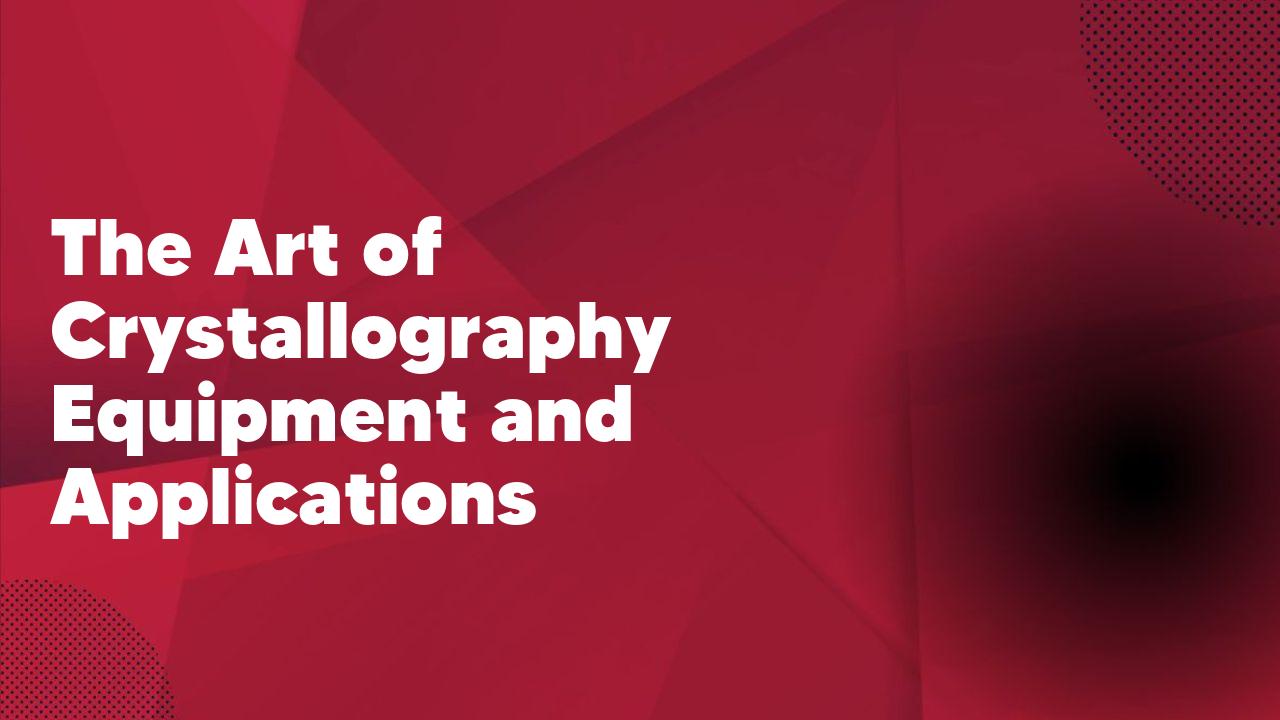 The Art of Crystallography Equipment and Applications