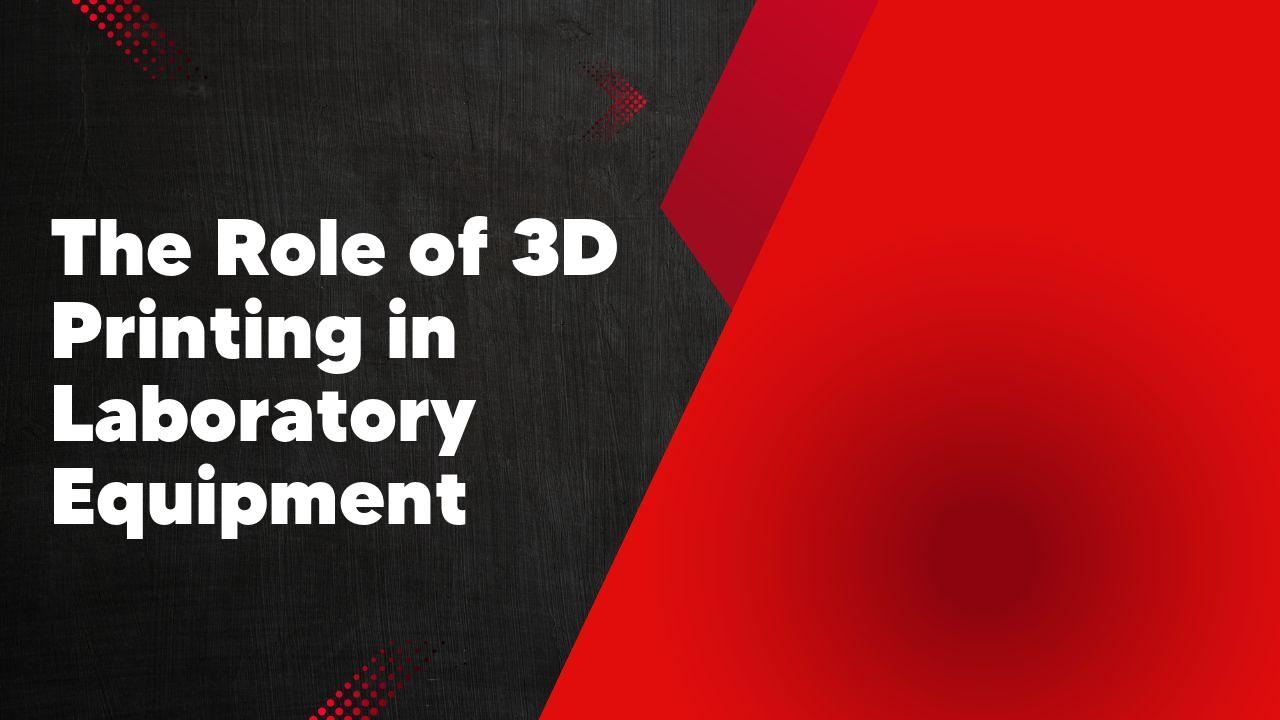 The Role of 3D Printing in Laboratory Equipment - Machinery.directory