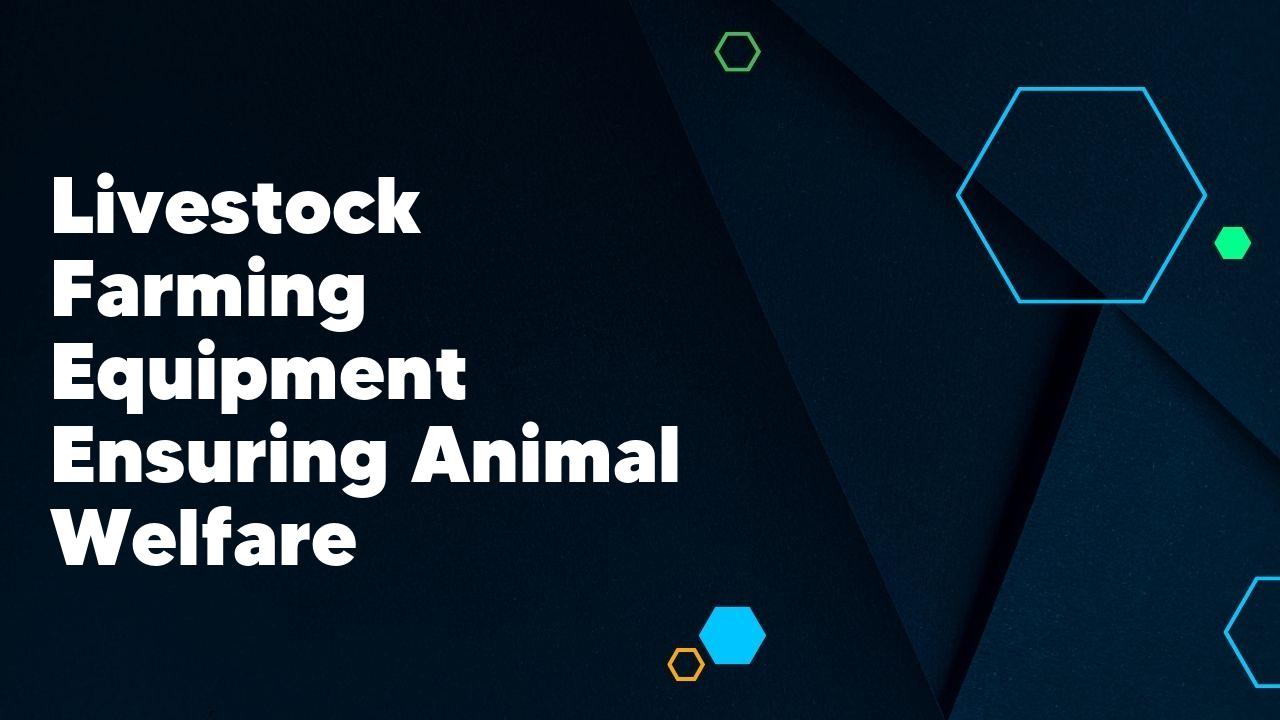 Livestock Farming Equipment Ensuring Animal Welfare | Machinery.directory