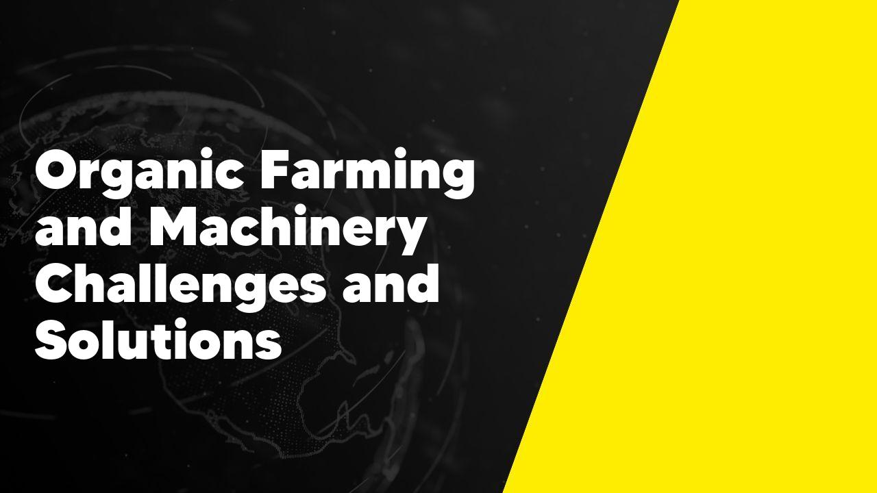 Organic Farming and Machinery Challenges and Solutions | Machinery ...