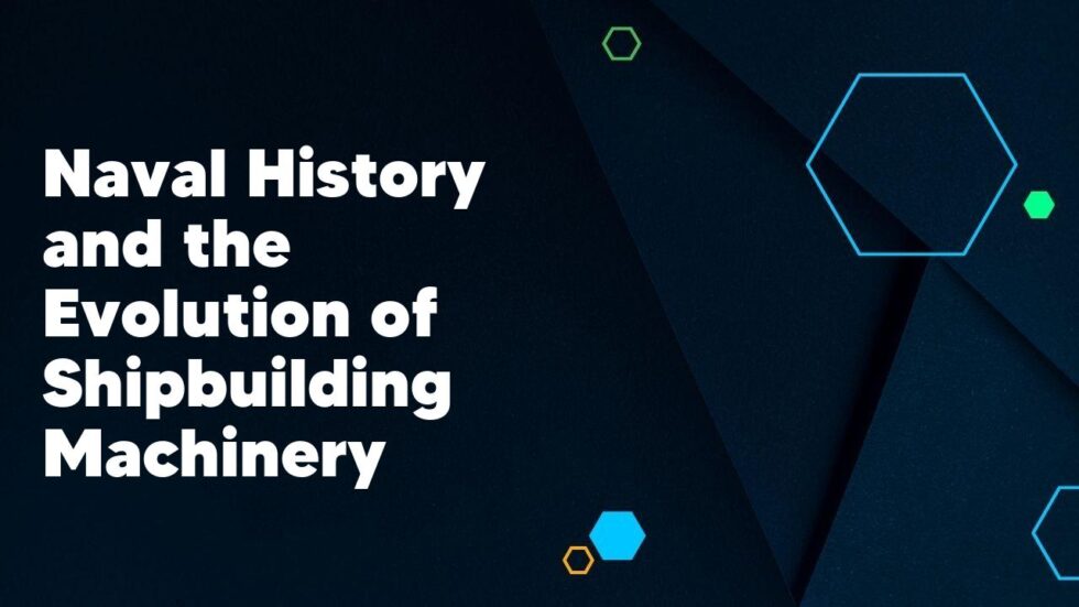 Naval History and the Evolution of Shipbuilding Machinery