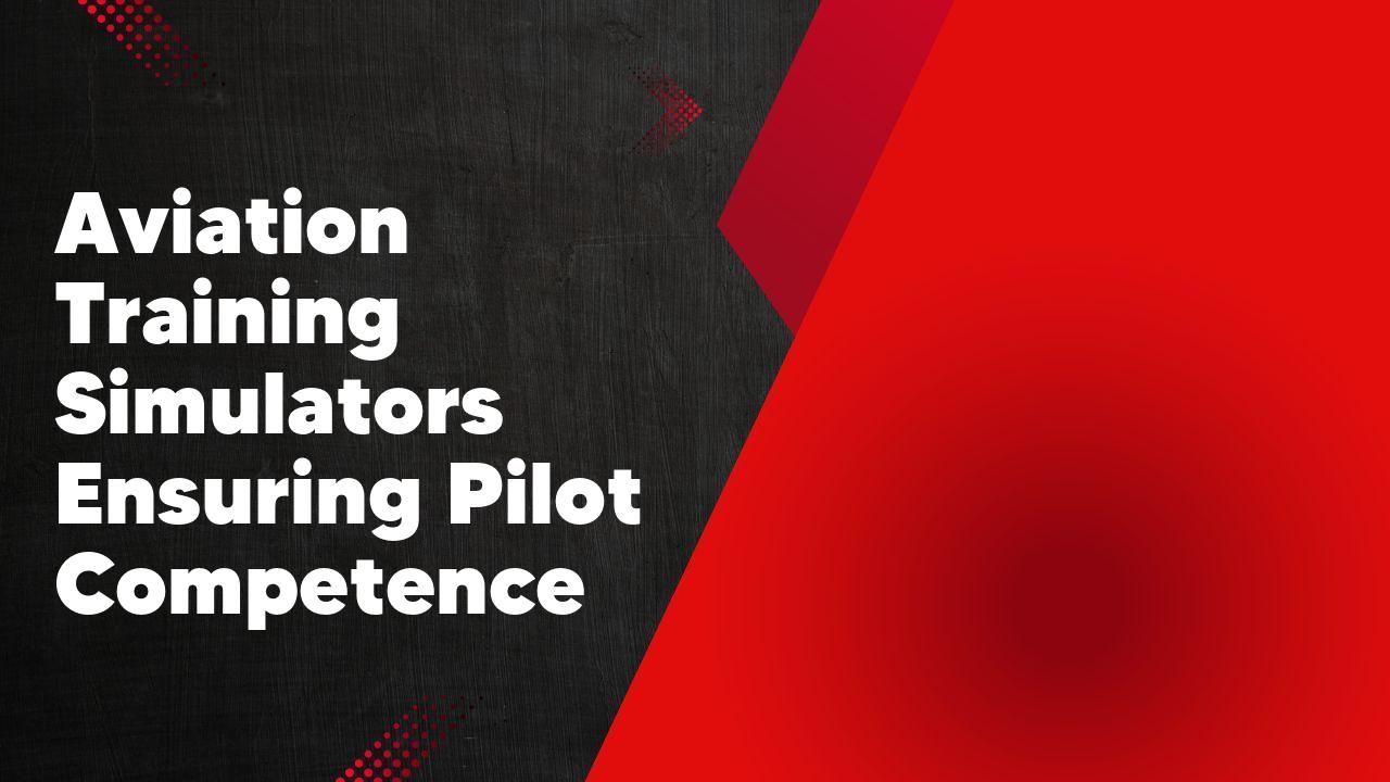 Aviation Training Simulators Ensuring Pilot Competence - Machinery ...