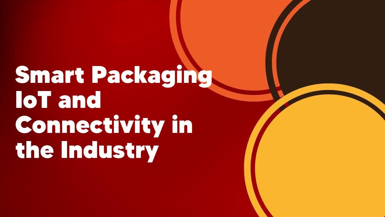 Smart Packaging IoT and Connectivity in the Industry - Machinery.directory