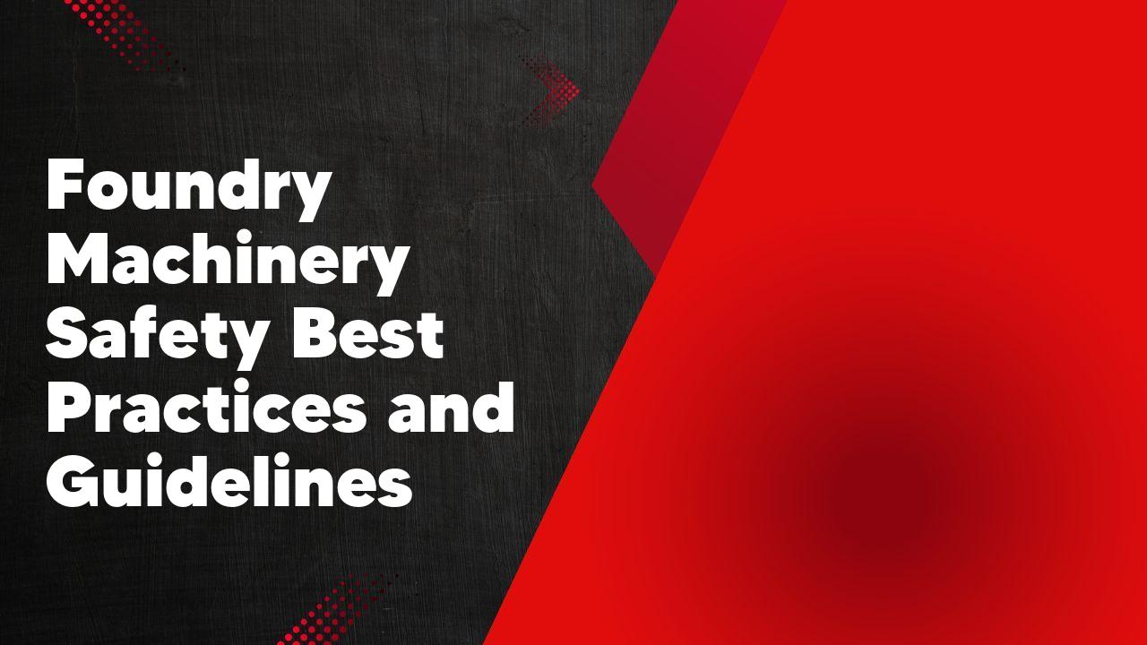 Foundry Machinery Safety Best Practices and Guidelines | Machinery ...