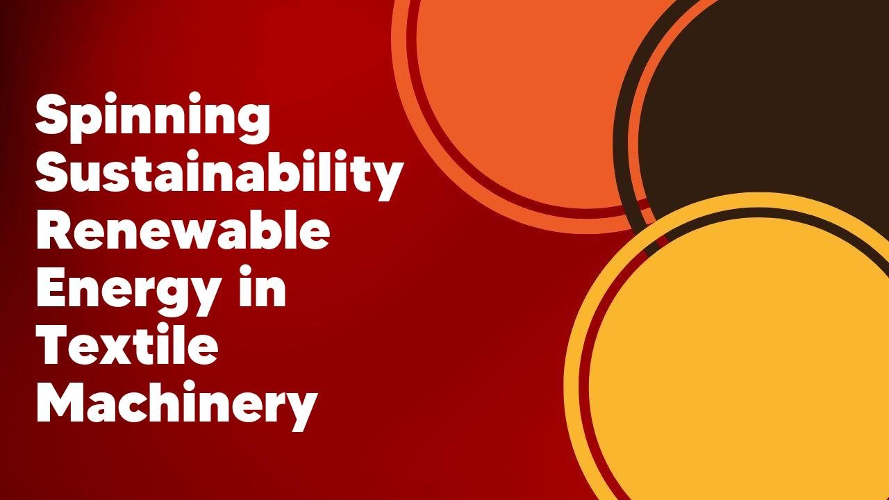 Spinning Sustainability Renewable Energy in Textile Machinery ...