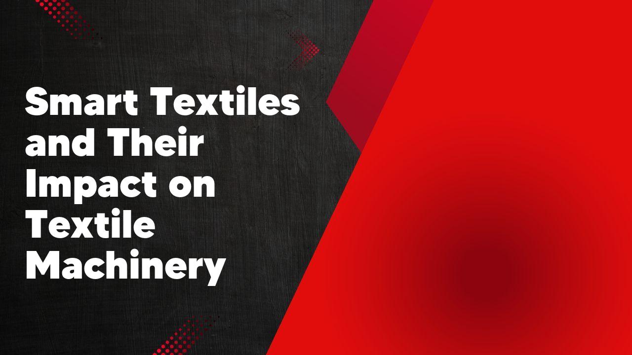 Smart Textiles and Their Impact on Textile Machinery