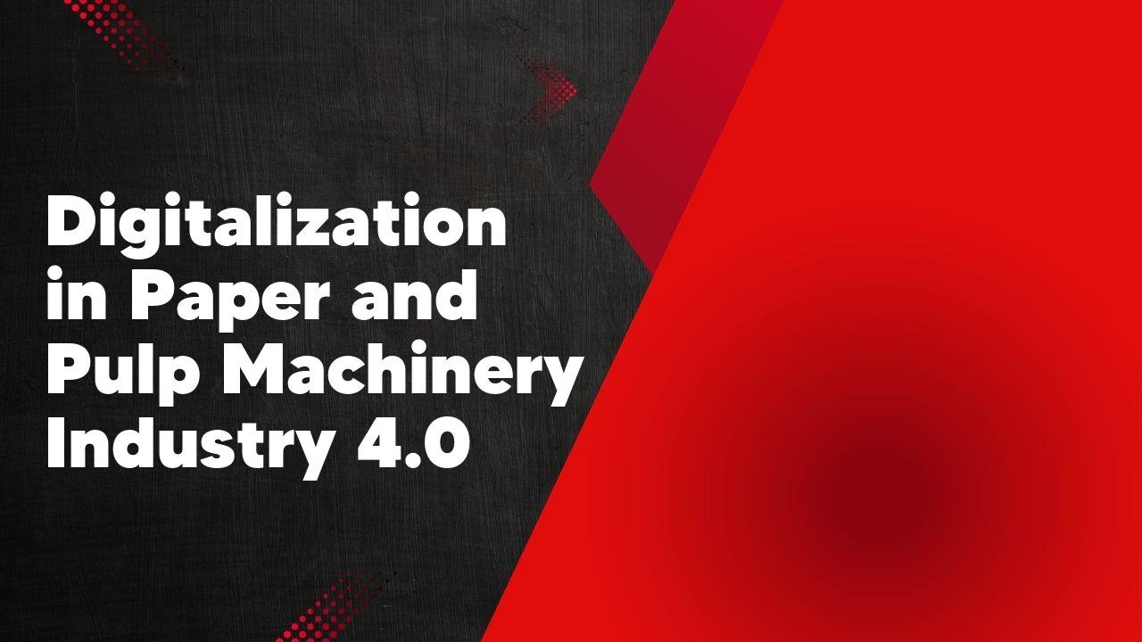 Digitalization in Paper and Pulp Machinery Industry 4.0 - Machinery ...