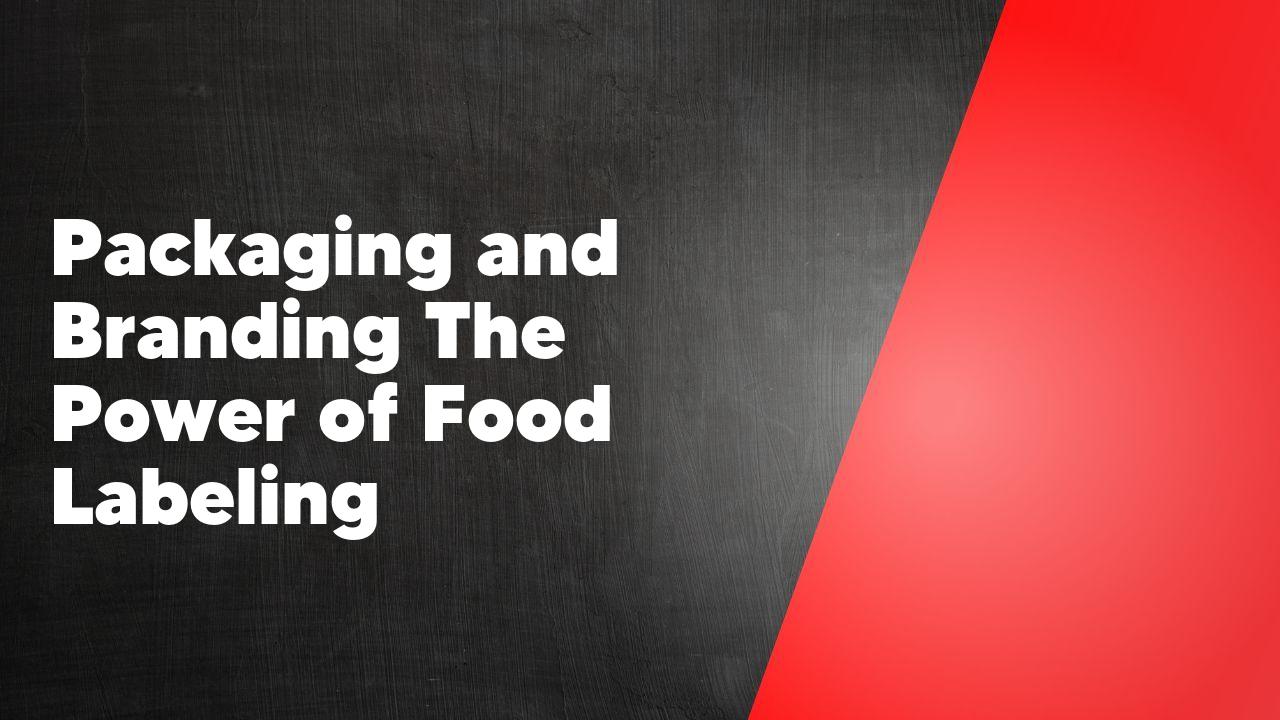 Packaging and Branding The Power of Food Labeling - Machinery.directory